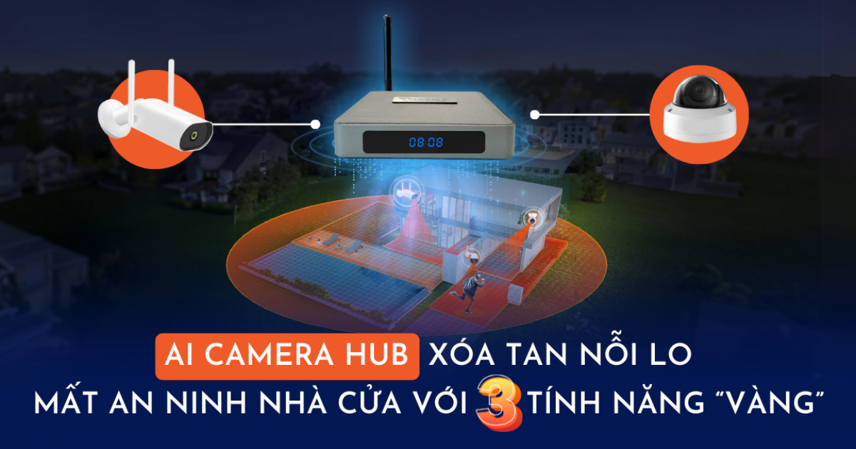 AI Camera Hub xóa tan nỗi lo mất an ninh nhà cửa với 3 tính năng “vàng ...